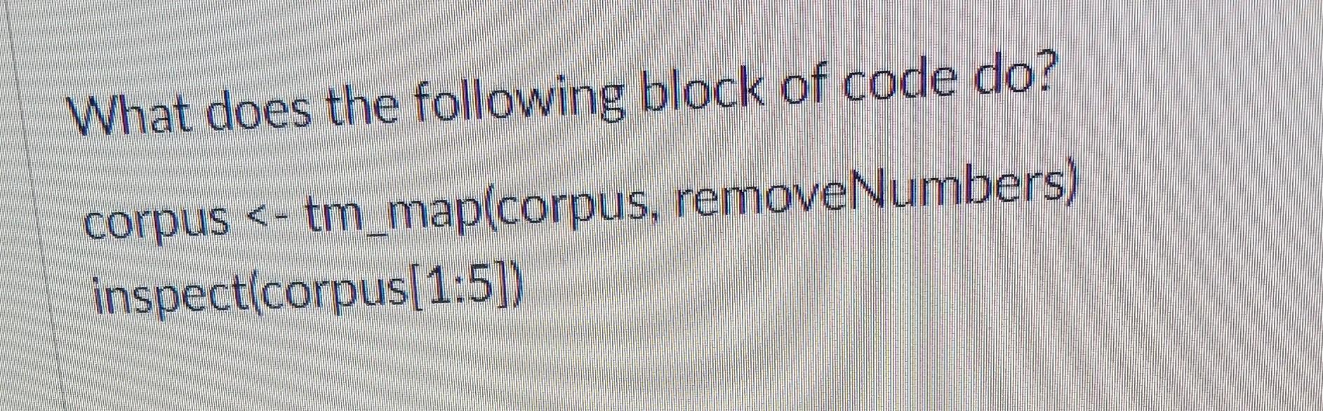 Solved What does the following block of code do? corpus