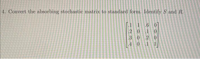 Solved Convert The Absorbing Stochastic Matrix To Standard