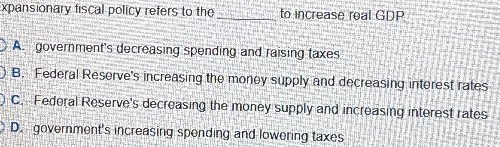 Solved Expansionary fiscal policy refers to the to increase | Chegg.com