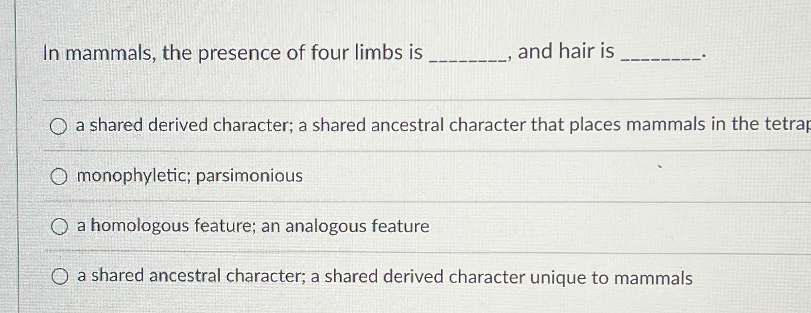 Solved In mammals, the presence of four limbs is and hair | Chegg.com