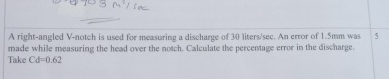 Solved A right-angled V-notch is used for measuring a | Chegg.com