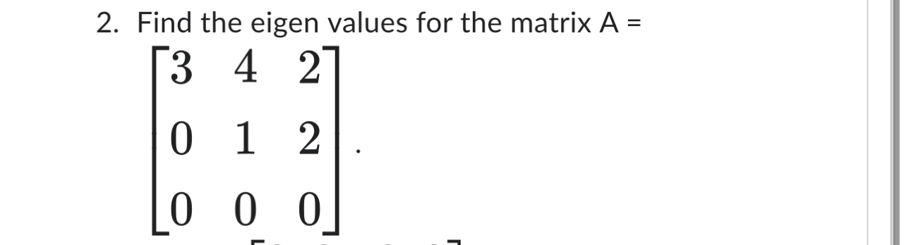 Solved Find the eigen values for the matrix A=[342012000]. | Chegg.com