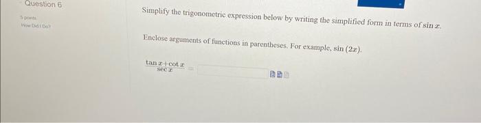 Solved Question 6 Simplify the trigonometric expression | Chegg.com