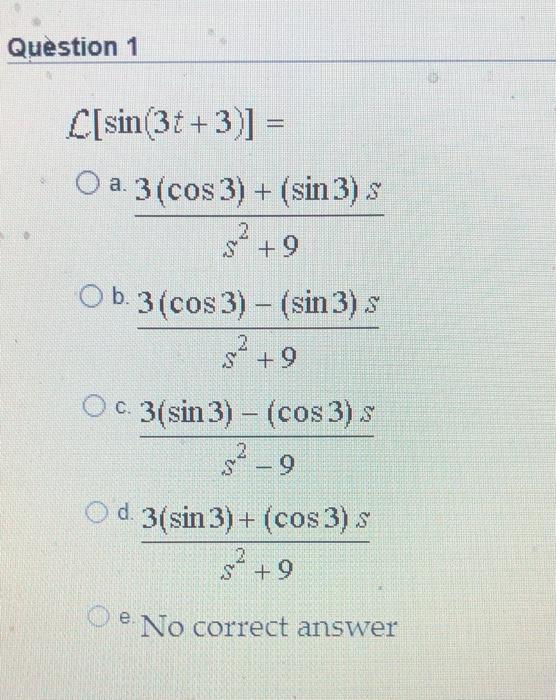 Solved Question 1 C[sin (3t+3)] = a. 3(cos 3) + (sin 3) s +9 | Chegg.com