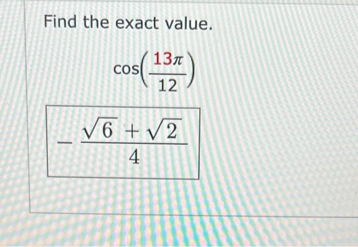 Solved Find the exact value. cos(1213π)−46+2 | Chegg.com