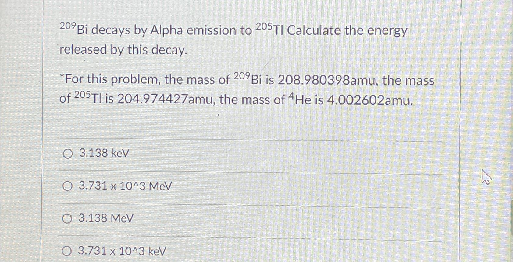 Solved ?209 ﻿Bi decays by Alpha emission to ?205TI | Chegg.com