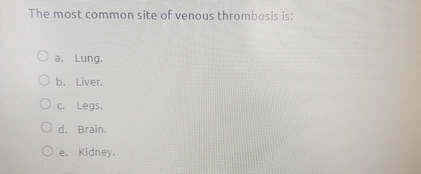 Solved The most common site of venous thrombosis is:a. | Chegg.com