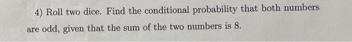 Solved 4) Roll two dice. Find the conditional probability | Chegg.com