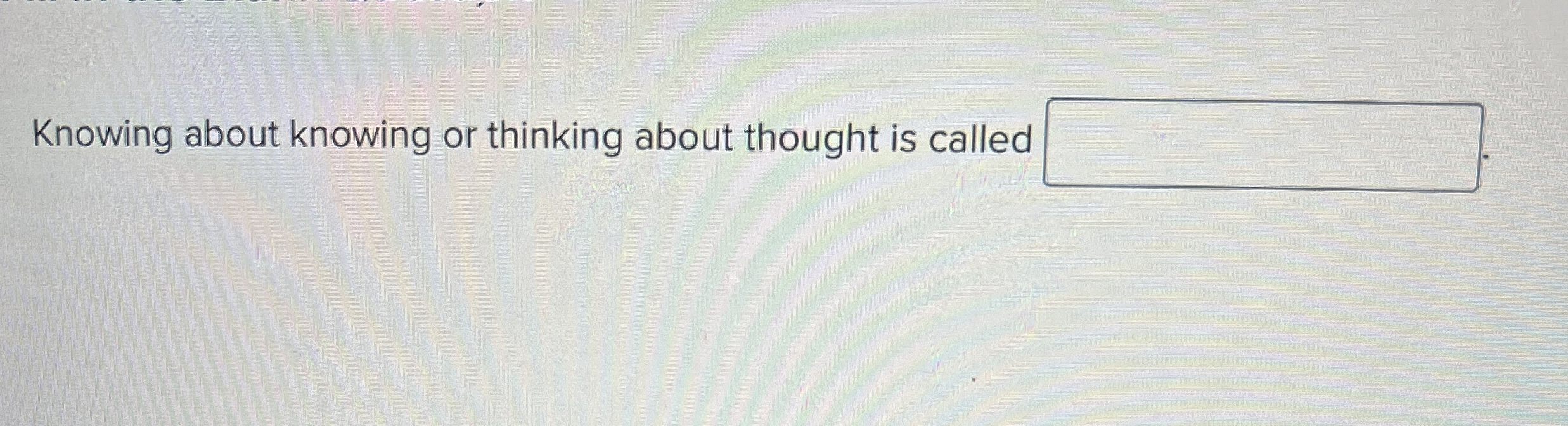 Solved Knowing about knowing or thinking about thought is | Chegg.com