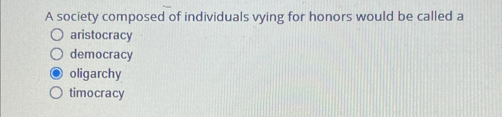 Solved A society composed of individuals vying for honors | Chegg.com