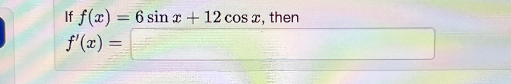 Solved If f(x)=6sinx+12cosx, ﻿thenf'(x)= | Chegg.com