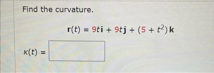 Solved Find the curvature. r(t)=9ti+9tj+(5+t2)kκ(t)= | Chegg.com