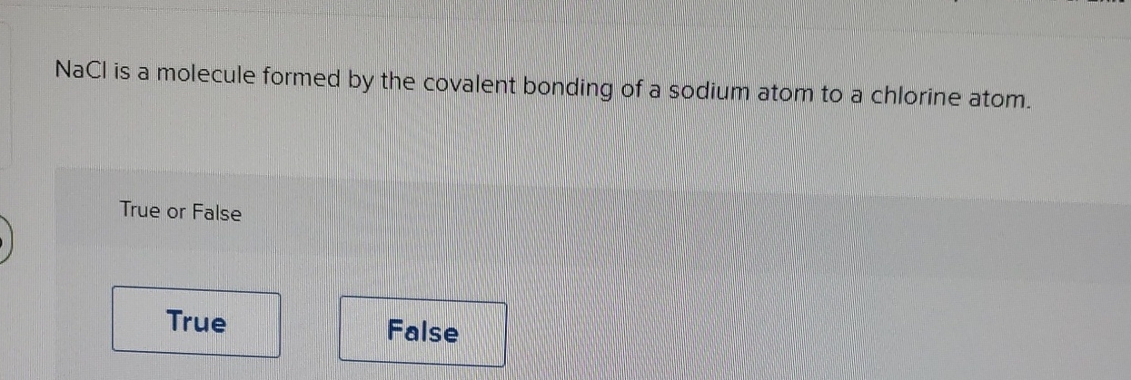 Solved NaCl is a molecule formed by the covalent bonding of | Chegg.com