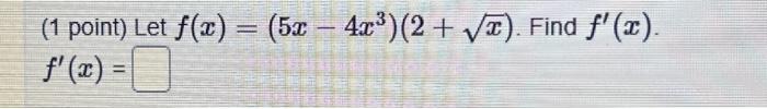 Solved (1 point) Let f(x) = (5x - 4x³)(2+√). Find f'(x). | Chegg.com