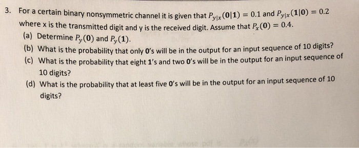 Solved 3. For a certain binary nonsymmetric channel it is | Chegg.com