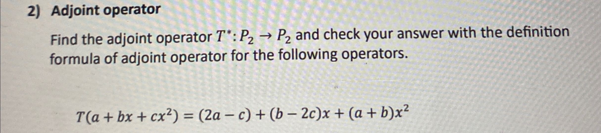 Solved Adjoint operatorFind the adjoint operator T**:P2→P2 | Chegg.com