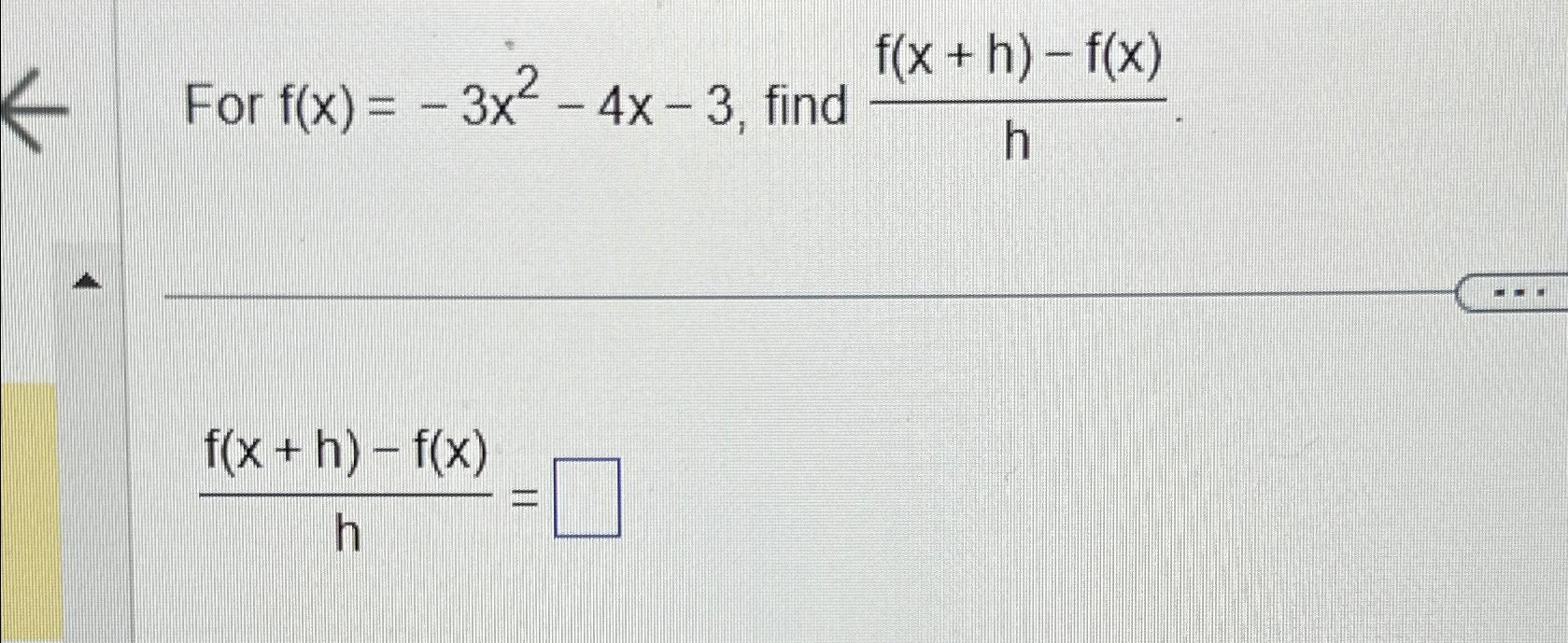 Solved For f(x)=-3x2-4x-3, ﻿find f(x+h)-f(x)h | Chegg.com