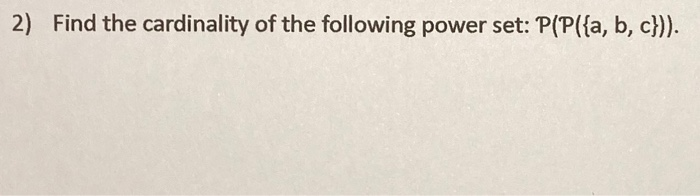 Solved 2) Find the cardinality of the following power set: | Chegg.com