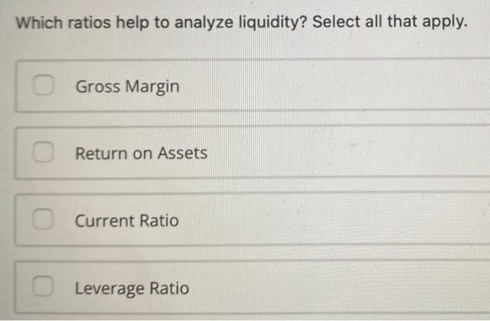 Solved Which ratios help to analyze liquidity? Select all | Chegg.com