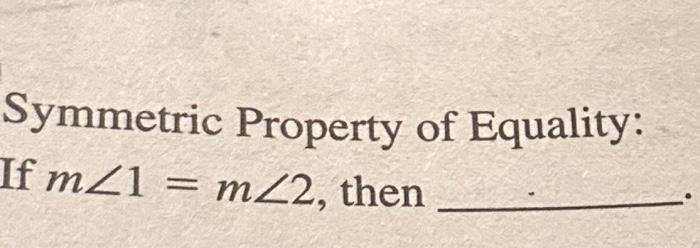 Solved Symmetric Property of Equality: If m∠1=m∠2, then | Chegg.com