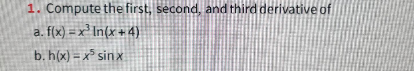 Solved 1. Compute the first, second, and third derivative of | Chegg.com