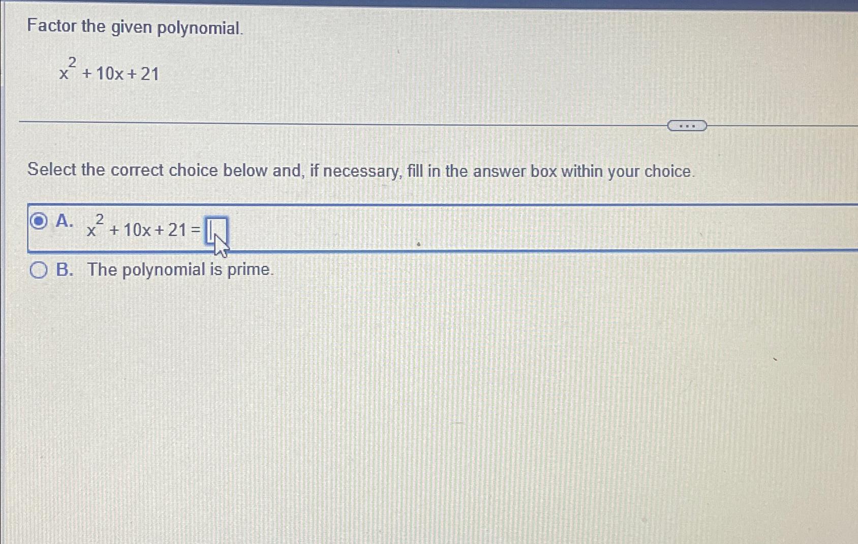 Solved Factor the given polynomial.x2+10x+21Select the | Chegg.com