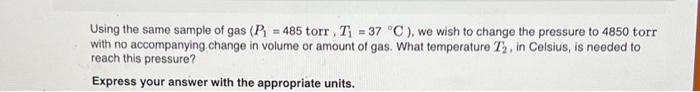 Solved Using the same sample of gas (P₁ = 485 torr, T₁ = 37 | Chegg.com