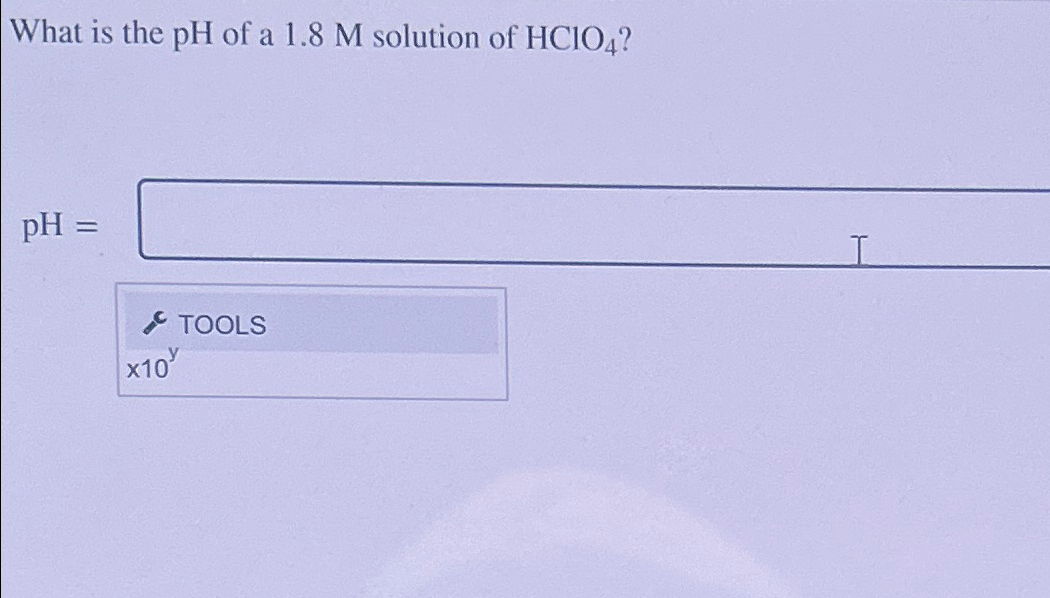 Solved What is the pH ﻿of a 1.8M ﻿solution of HClO4 ?pH= | Chegg.com