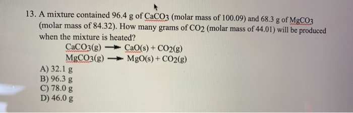 Solved 13. A mixture contained 96.4 g of CaCO3 (molar mass | Chegg.com