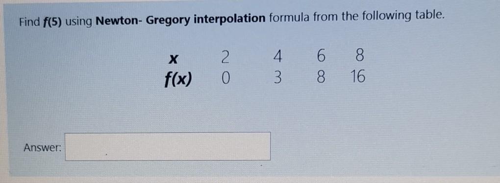 Solved Find f(5) using Newton-Gregory interpolation formula | Chegg.com
