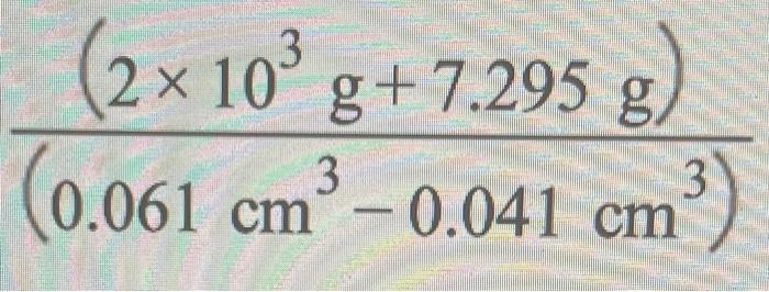 Solved (0.061 cm3−0.041 cm3)(2×103 g+7.295 g) | Chegg.com