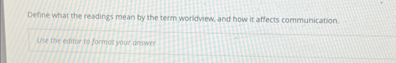Solved Define what the readings mean by the term worldview, | Chegg.com