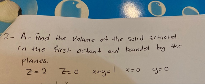 Solved 2- the volume of the solid situated first octant and | Chegg.com