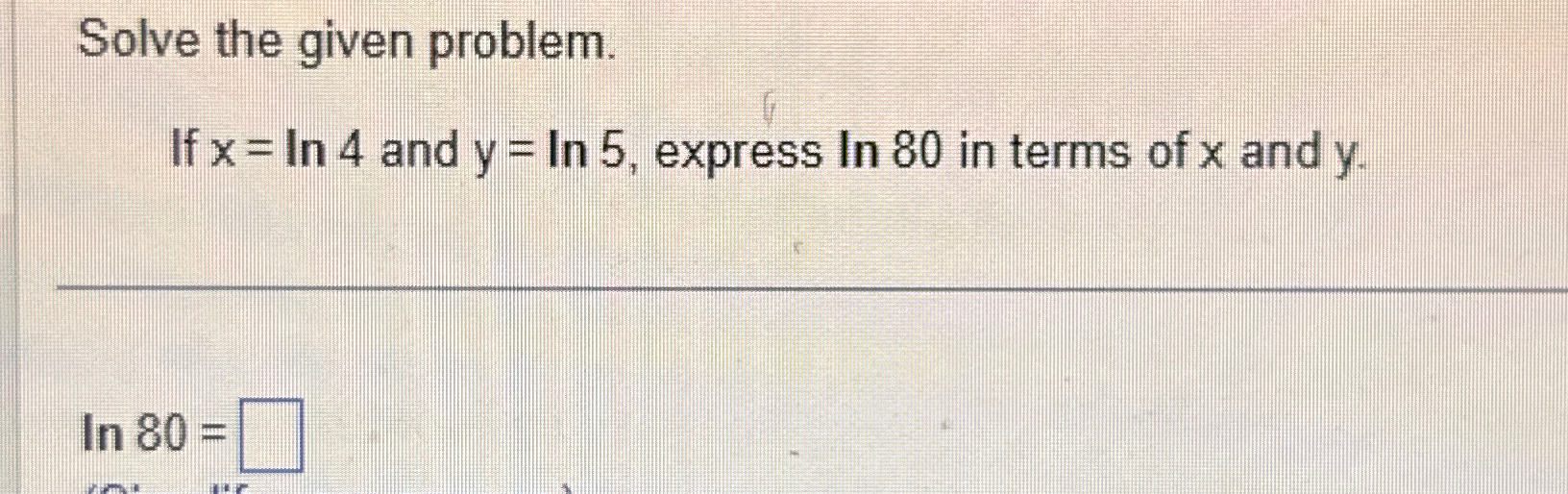 Solved Solve the given problem.If x=ln4 and y=ln5, express | Chegg.com Solved Solve the given problem.If x=ln4 and y=ln5, express | Chegg.com