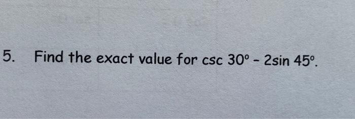 Solved 5. Find the exact value for csc30∘−2sin45∘ | Chegg.com
