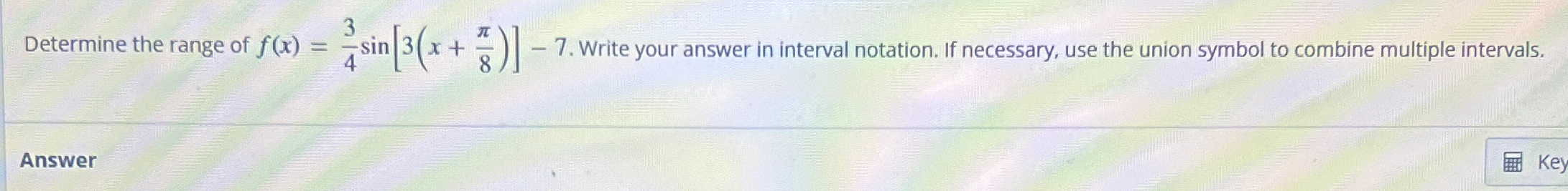 Solved Determine the range of f(x)=34sin[3(x+π8)]-7. ﻿Write | Chegg.com