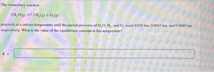 Solved The elementary reaction 2H2O(g)⇌2H2( g)+O2( g) | Chegg.com
