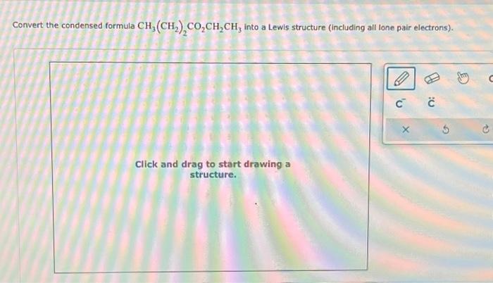 Solved Convert the condensed formula CH3(CH2)2CO2CH2CH3 into | Chegg.com