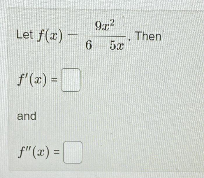 Solved Let f(x)=6−5x9x2. Then f′(x)= and f′′(x)= | Chegg.com