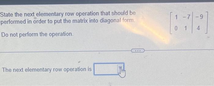 Solved State the next elementary row operation that should | Chegg.com
