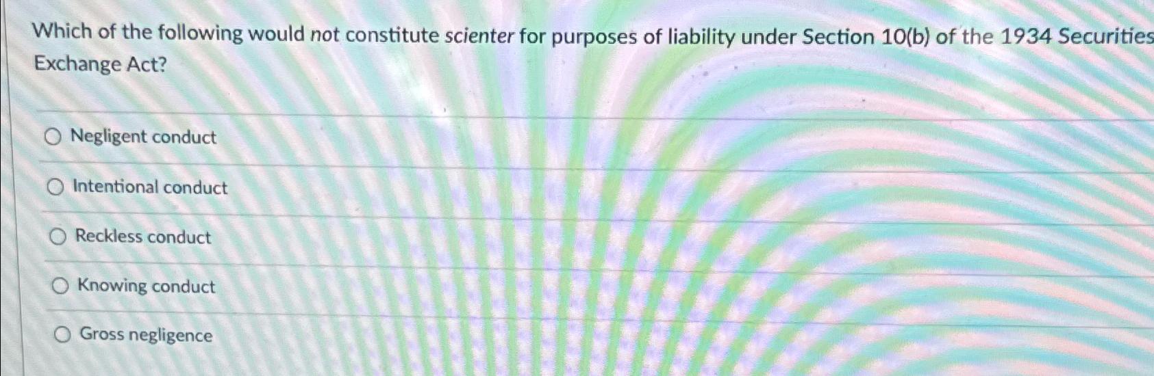 Solved Which of the following would not constitute scienter | Chegg.com