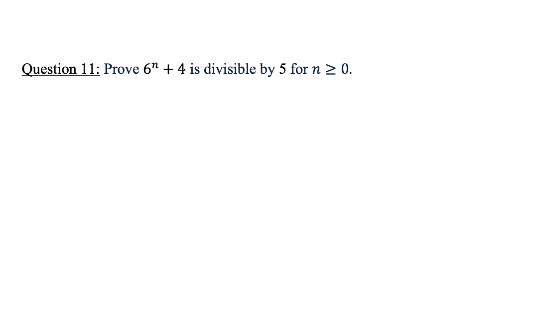 Solved Question 11: Prove 6n+4 ﻿is divisible by 5 ﻿for n≥0. | Chegg.com
