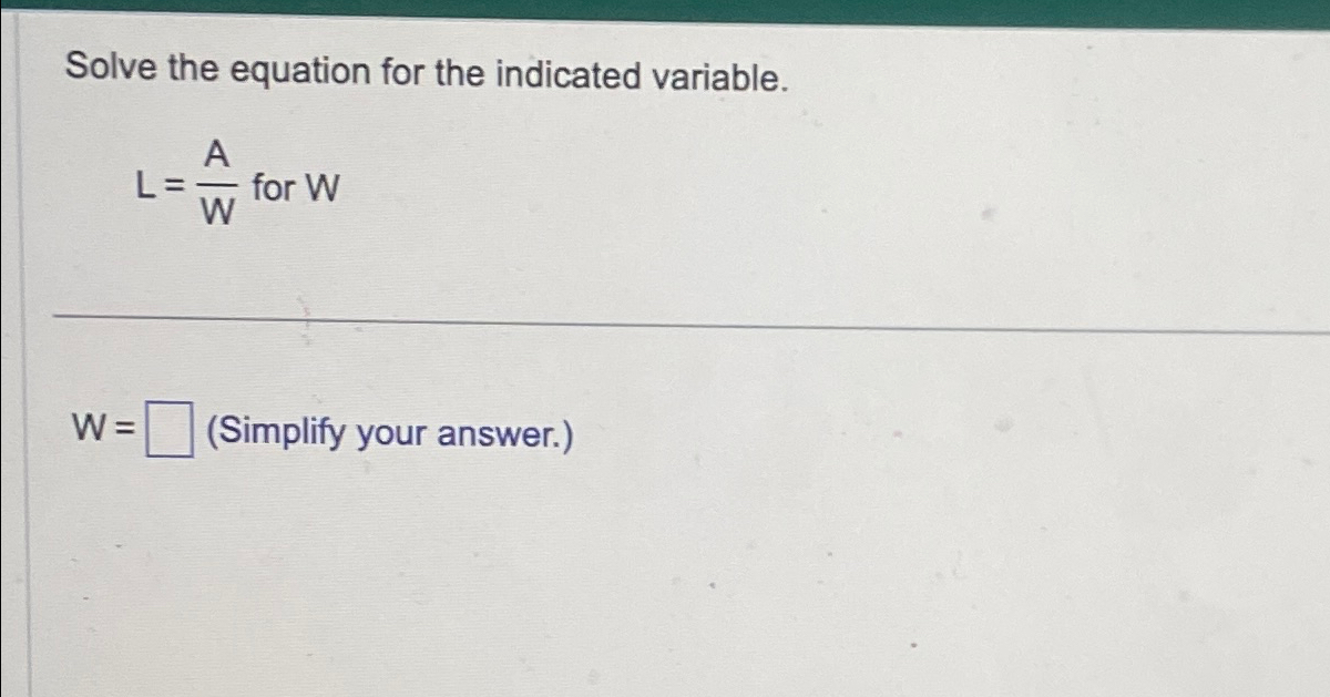 Solved Solve the equation for the indicated variable.L=AW | Chegg.com