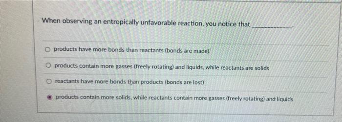 Solved When observing an entropically unfavorable reaction, | Chegg.com