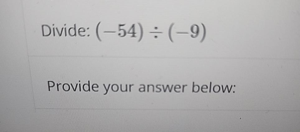 Solved Divide: (-54)÷(-9)Provide your answer below: | Chegg.com