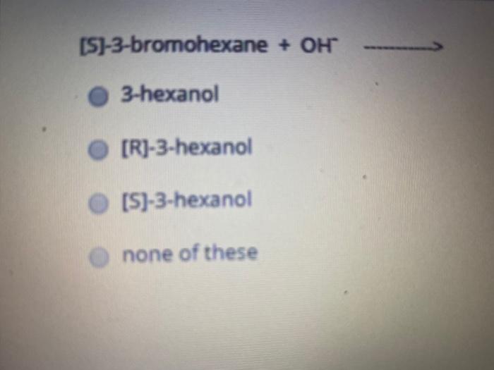 Solved [S]-3-bromohexane + OH 3-hexanol [R]-3-hexanol | Chegg.com
