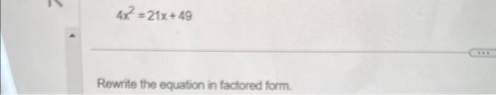 Solved 4x2=21x+49 Rewrite the equation in factored form. | Chegg.com