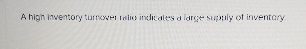 Solved A high inventory turnover ratio indicates a large | Chegg.com
