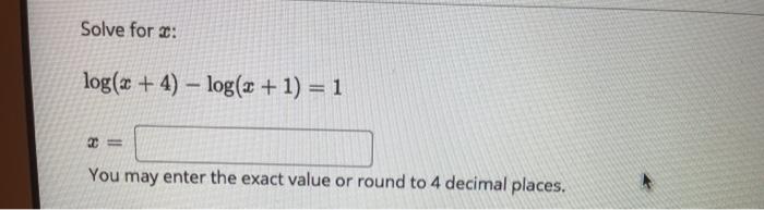 Solved Solve for 2: log(x + 4) - log(x + 1) = 1 = You may | Chegg.com