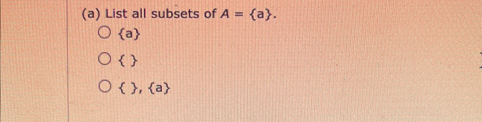 (a) ﻿List all subsets of A={a}.{a}{}{},{a} | Chegg.com